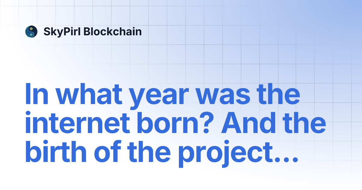 In what year was the internet born? And the birth of the project ...