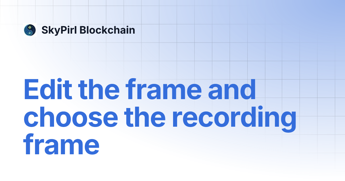 Edit the frame and choose the recording frame | SkyPirl Blockchain