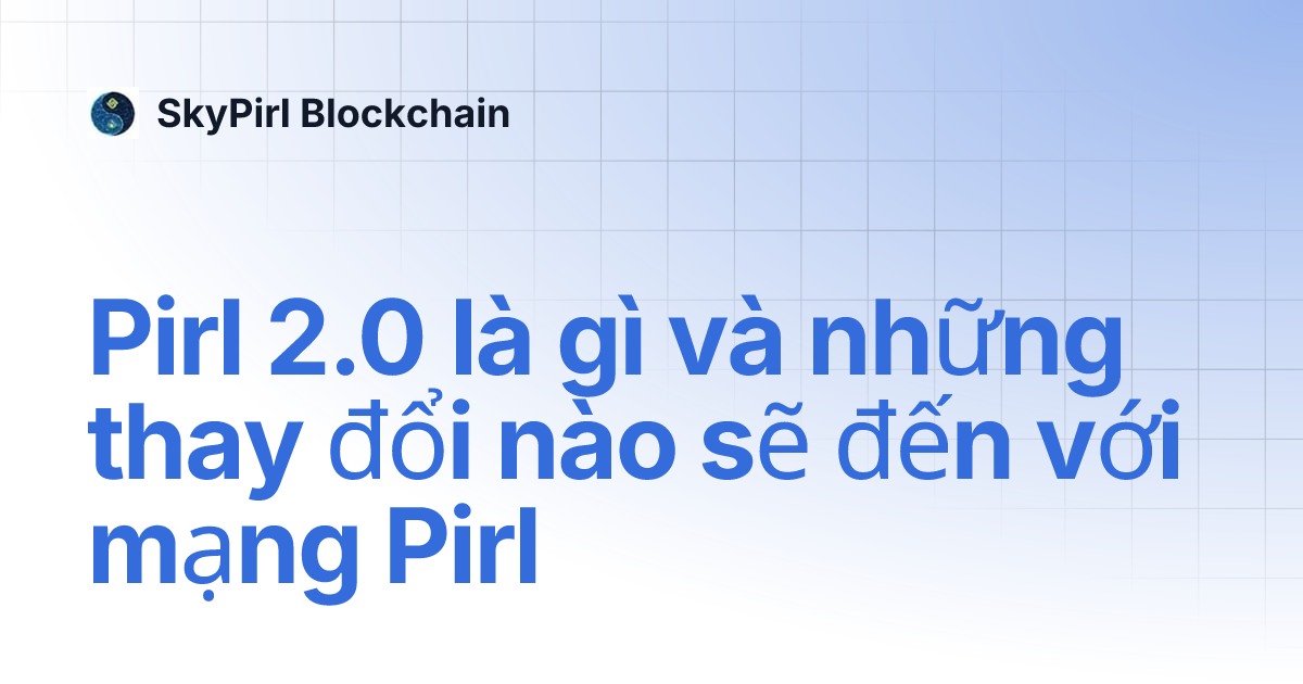 Pirl 2.0 là gì và những thay đổi nào sẽ đến với mạng Pirl | SkyPirl ...