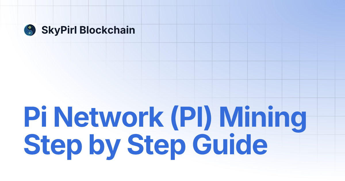 Pi Network (PI) Mining Step by Step Guide | SkyPirl Blockchain