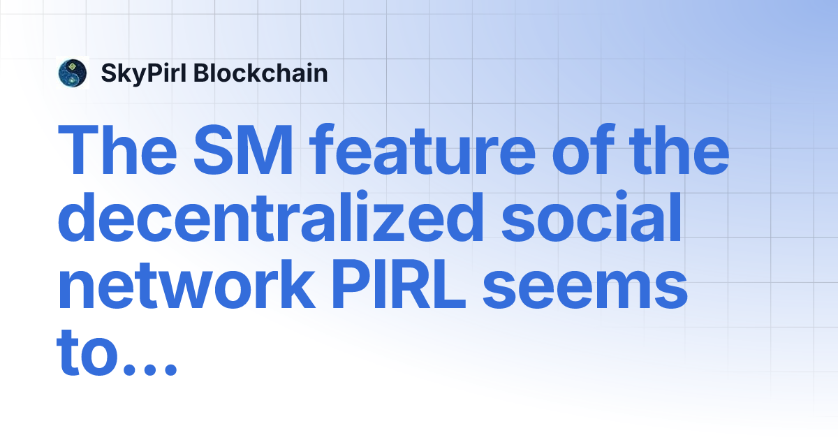 The SM feature of the decentralized social network PIRL seems to be an interesting secret ...