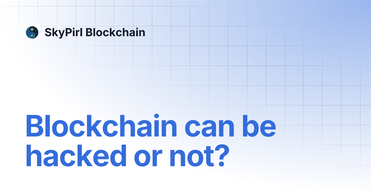 Blockchain can be hacked or not? | SkyPirl Blockchain